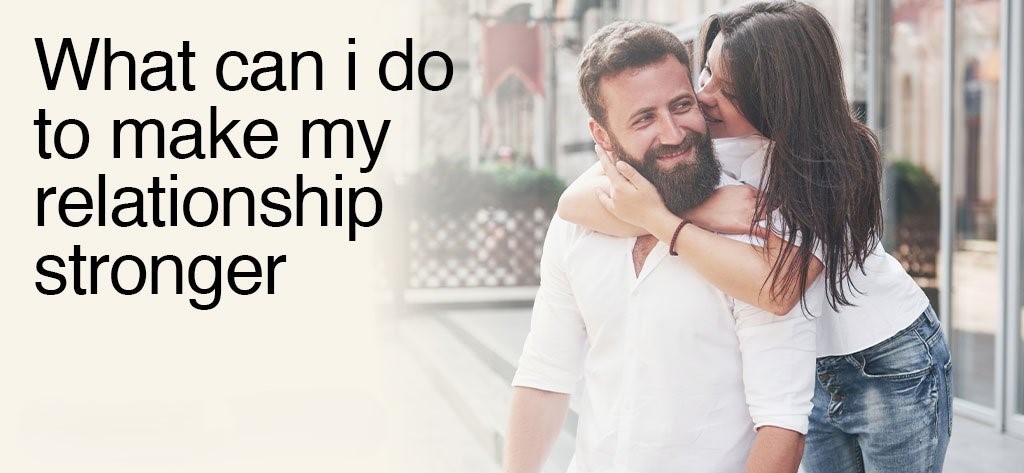 How to Build Stronger Relationships with Loved Ones
